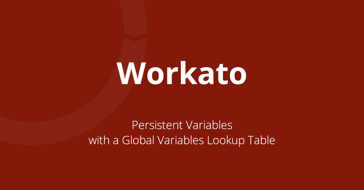 Persistent Variables in Workato with a Global Variables Lookup Table ...